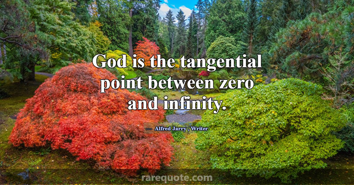 God is the tangential point between zero and infin... -Alfred Jarry