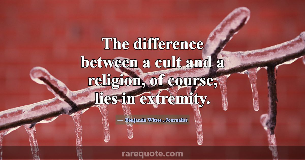 The difference between a cult and a religion, of c... -Benjamin Wittes