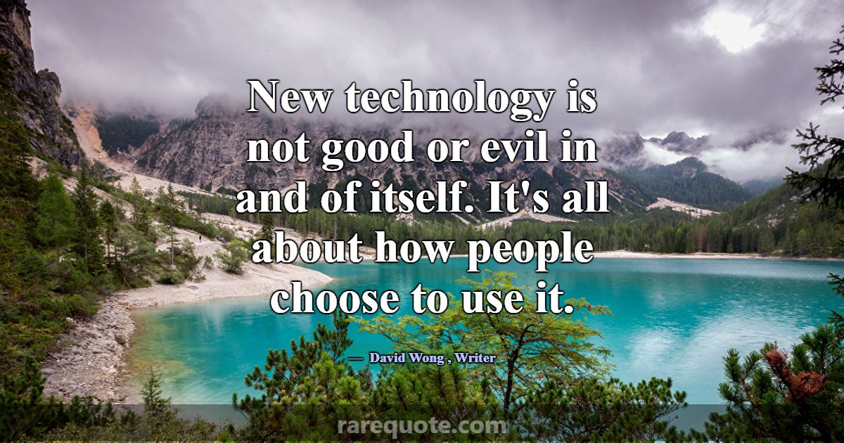New technology is not good or evil in and of itsel... -David Wong