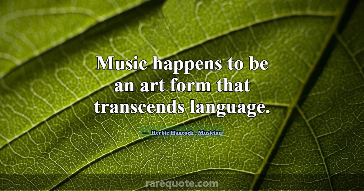 Music happens to be an art form that transcends la... -Herbie Hancock