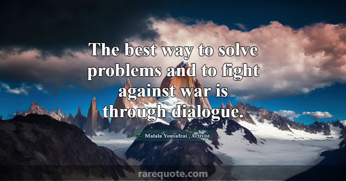 The best way to solve problems and to fight agains... -Malala Yousafzai